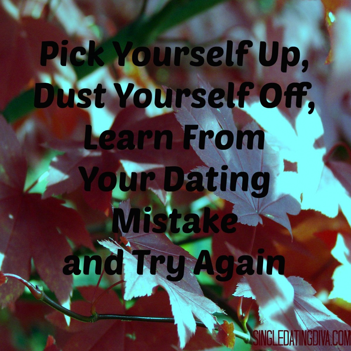 Pick Yourself Up, Dust Yourself Off, Learn From Your Dating Mistake and ...