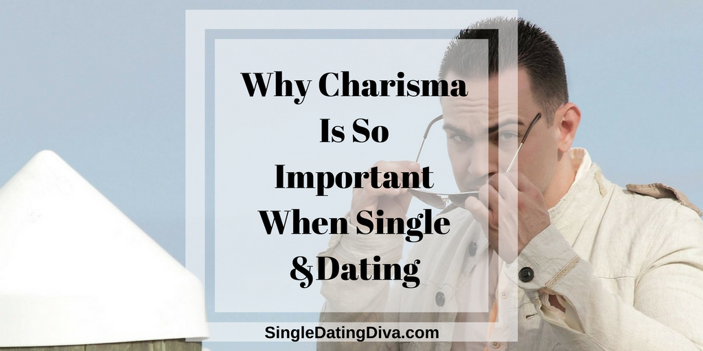 Why Charisma Is So Important When Single and Dating – Coach Suzie