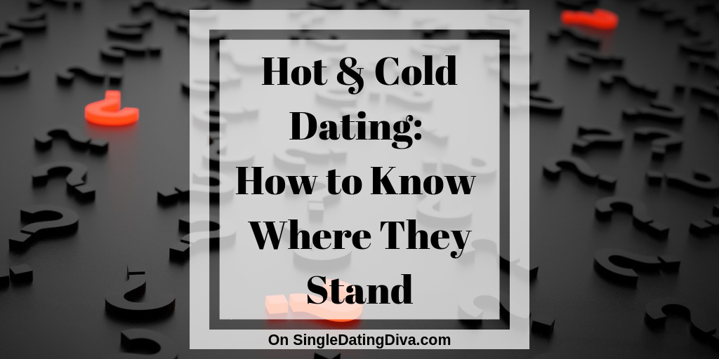 Hot and Cold Dating: How to Know Where They Stand – Coach Suzie